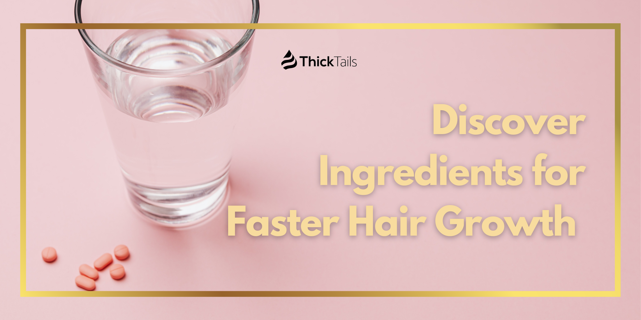 Discover Ingredients for Faster Hair Growth – ThickTails