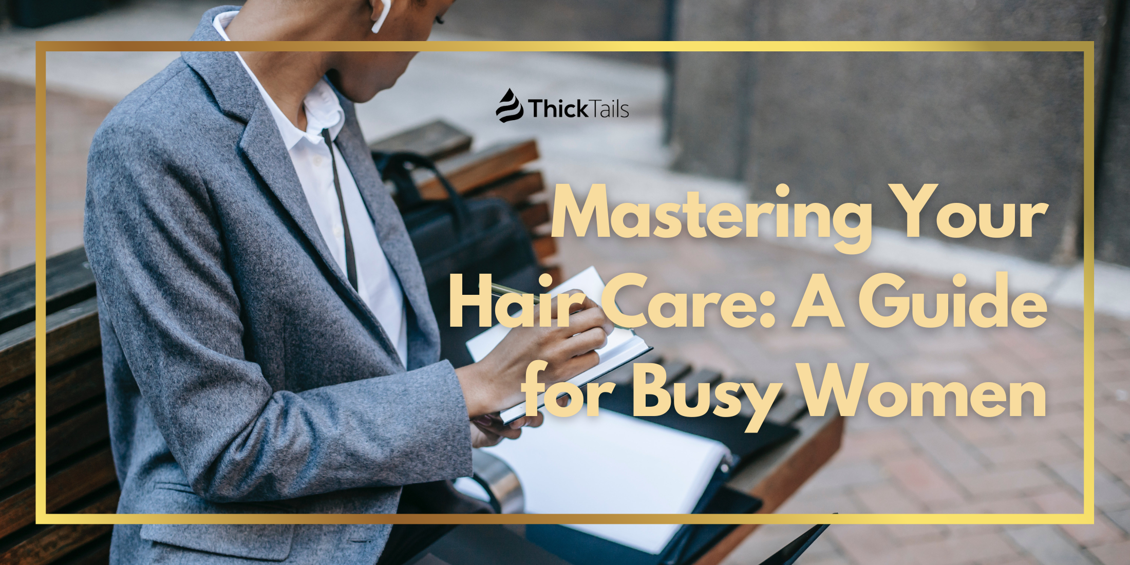 Mastering Your Hair Care: A Guide for Busy Women – ThickTails