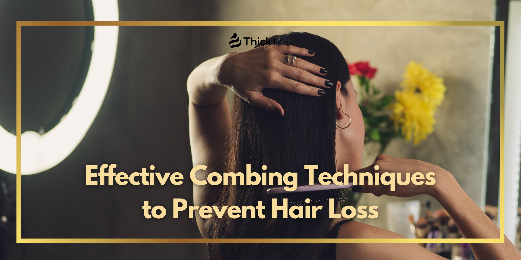 Effective Combing Techniques to Prevent Hair Loss – ThickTails