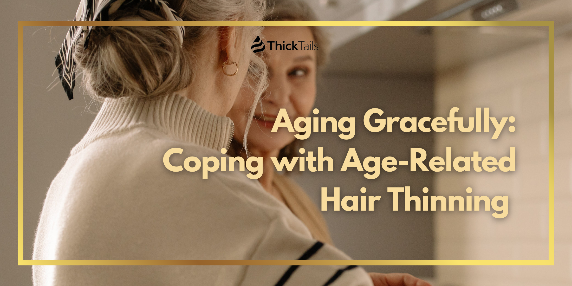 Aging Gracefully: Coping with Age-Related Hair Thinning – ThickTails